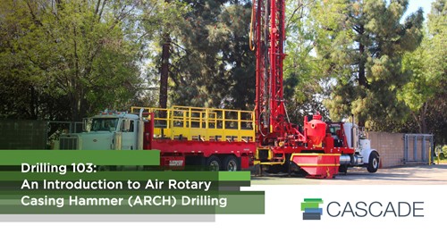 Drilling 103: An Introduction to Air Rotary Casing Hammer (ARCH) Drilling